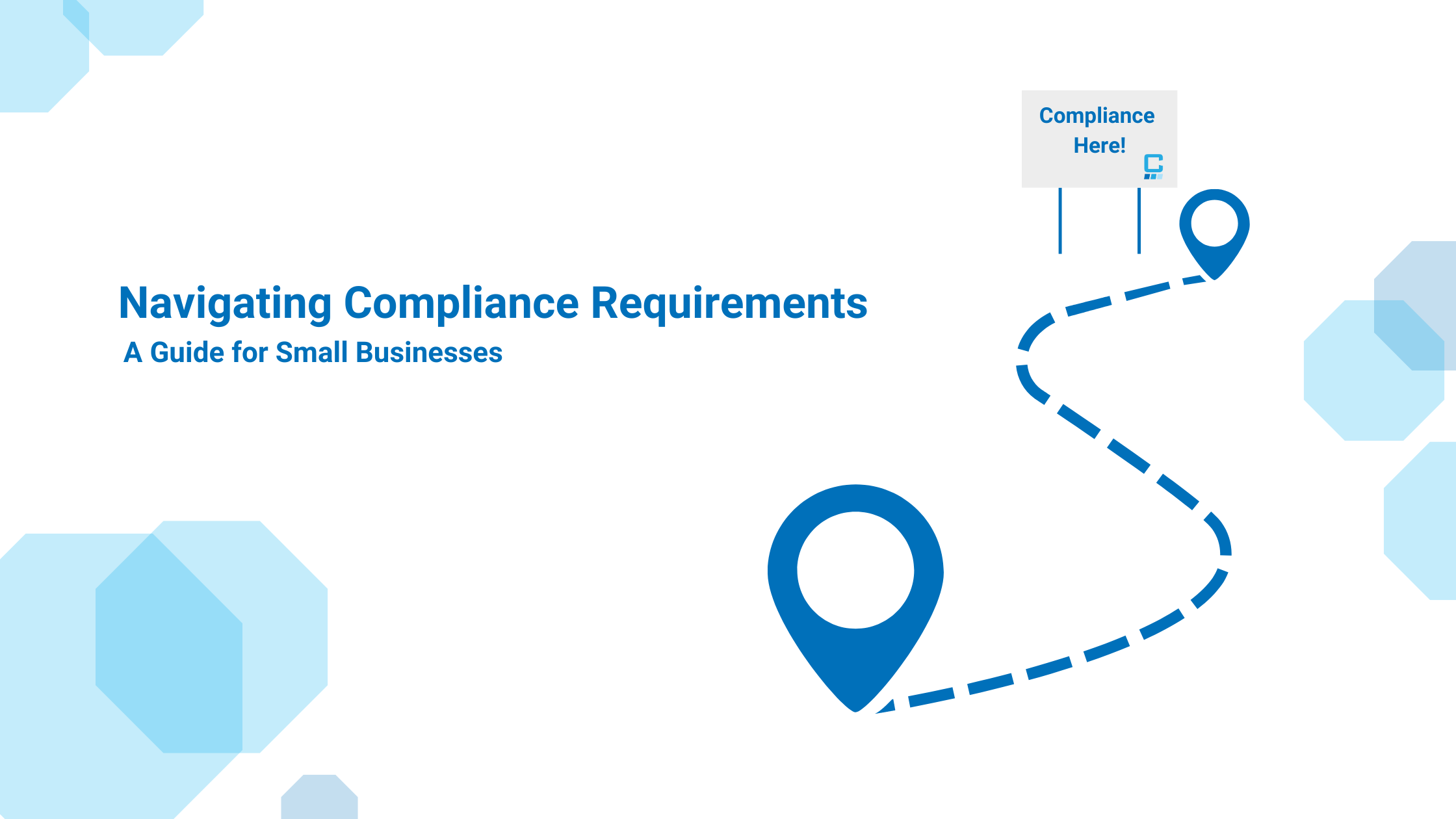 Navigating Compliance Requirements: A Guide for Small Businesses Navigating Compliance Requirements: A Guide for Small Businesses